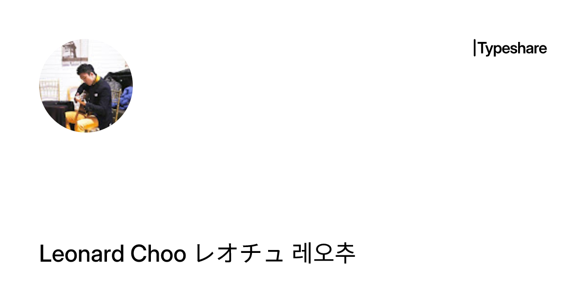 Leonard Choo レオチュ 레오추 | Typeshare